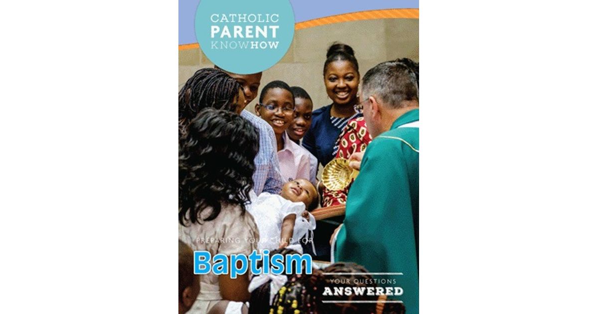 -CATHOLIC PARENT KNOW-HOW - BAPTISM -CATHOLIC PARENT KNOW-HOW - BAPTISM